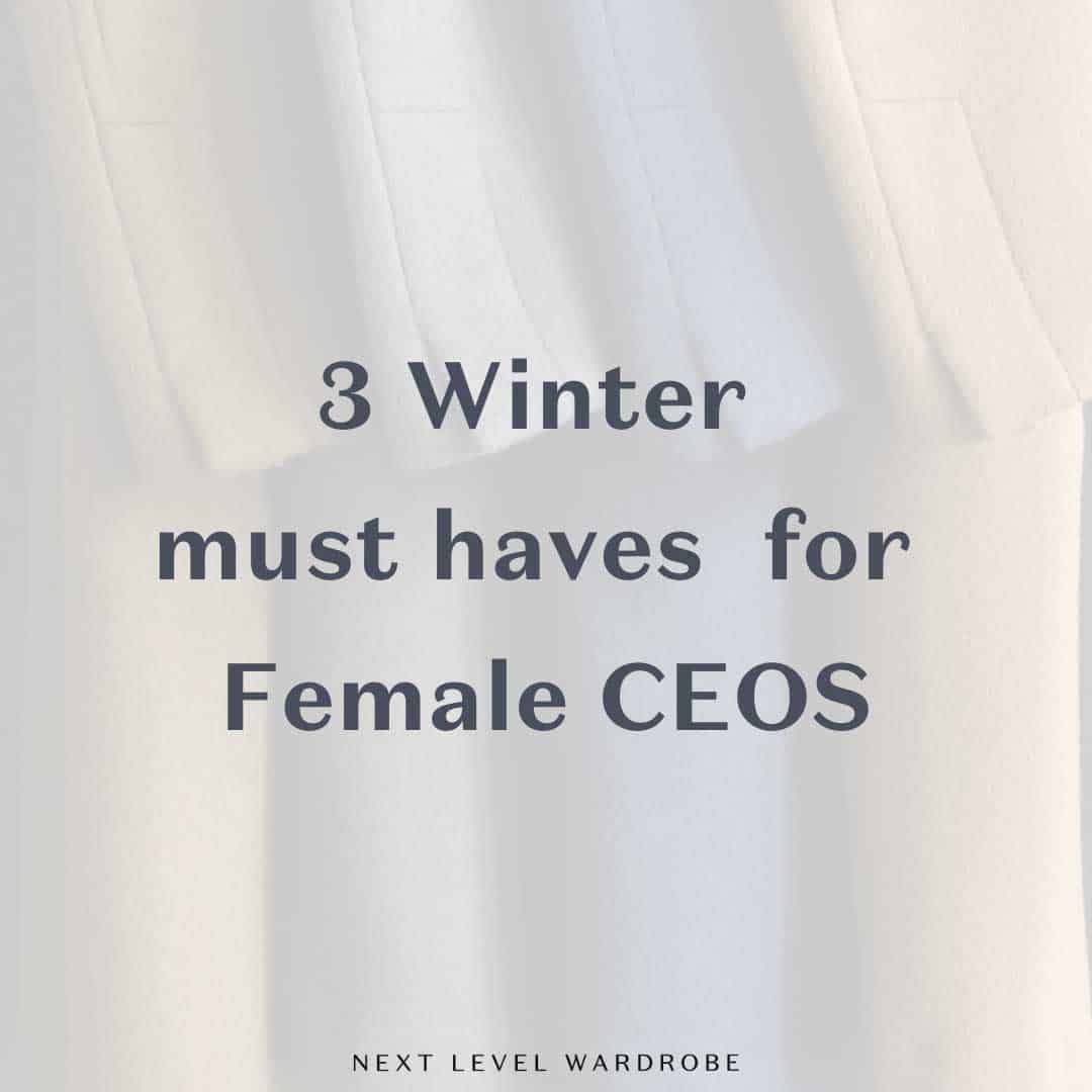 3 Winter Closet Must Haves For Female CEOS | Next Level Wardrobe
